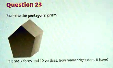 SOLVED: Question 23 Examine the pentagonal prism: Ifit has faces and 10 vertices; how many edges ...