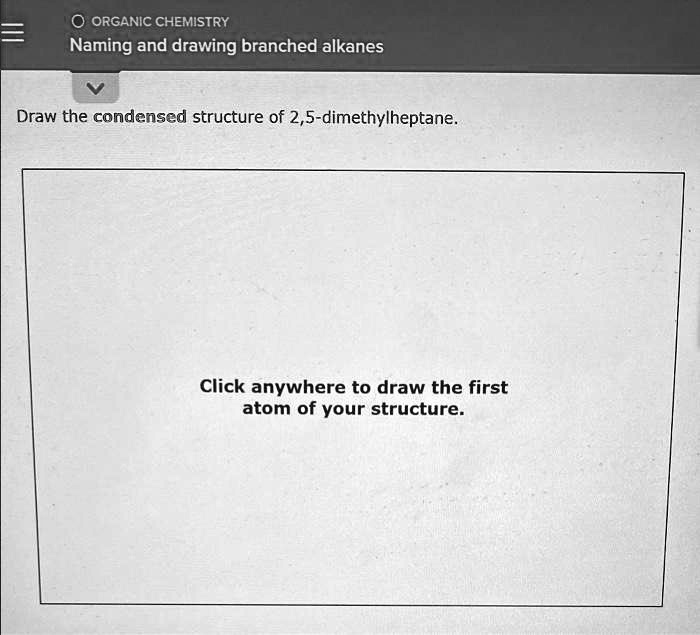 SOLVED: Draw the CONDENSED structure of 2,5-dimethylheptane ORGANIC CHEMISTRY Naming and drawing ...