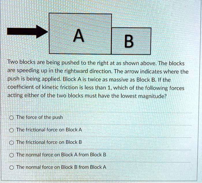 SOLVED:A B Two blocks are being pushed to the right at as shown above ...