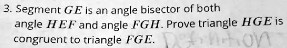 SOLVED: 3. Segment G E is an angle bisector of both angle HEF and angle ...