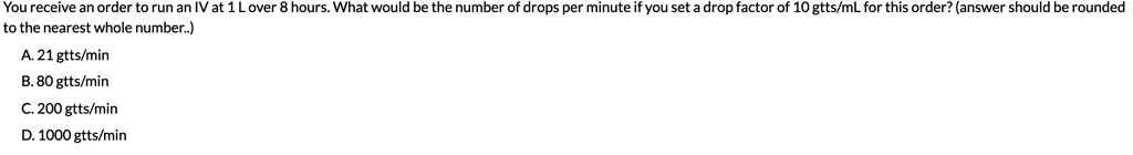 You receive an order to run an IV at 1 L over 8 hours. What would be ...