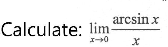 Calculate: limx → 0(arcsin x)/(x)