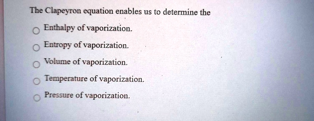 SOLVED: The Clapeyron equation enables us to determine the Enthalpy of ...