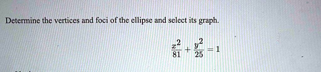 SOLVED: Determine the vertices and foci of the ellipse and select its ...