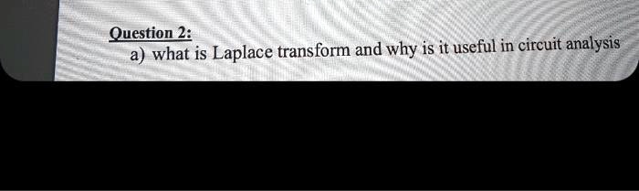 SOLVED: Question 2: What is the Laplace transform and why is it useful ...