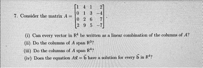 7consider thematrixa i can every vector in r4 be written as a linear combination of the columns ...