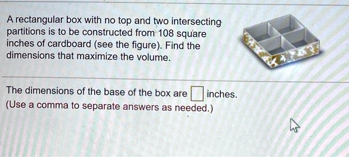 a rectangular box with no top and two intersecting partitions is to be constructed from 108 ...