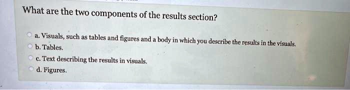 What are the two components of the results section visuals...