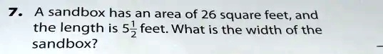 SOLVED: A sandbox has an area of 26 square feet, and the length is 53 ...