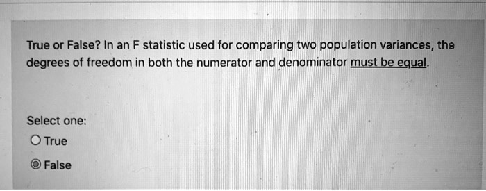 true or false in an f statistic used for comparing two population variances the degrees of ...