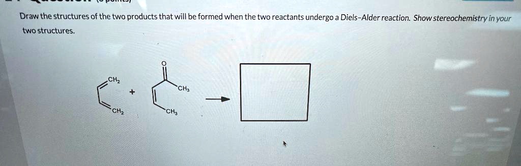 SOLVED: Draw the structures of the two products that will be formed when the two reactants ...