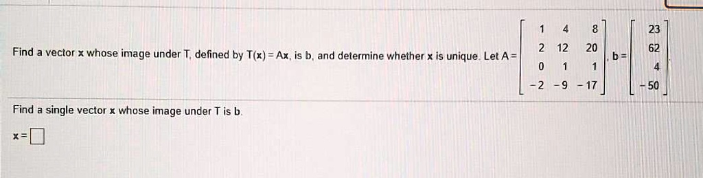 Solved Find Vector X Whose Image Under T Defined By T X Ax Is B And Delermine Whether Is
