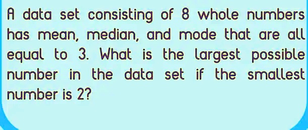 SOLVED: A data set consisting of 8 whole numbers has mean, median, and mode that are all equal ...