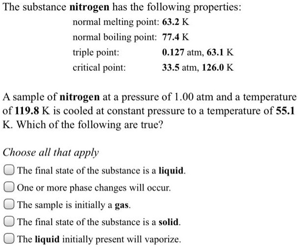 The substance nitrogen has the following properties: normal melting ...