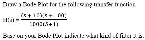 SOLVED: Draw a Bode Plot for the following transfer function: H(s) = 1000(S+1) / (s+10)(s+100 ...