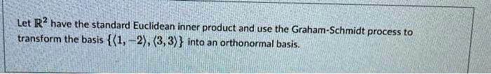 SOLVED: Let RÂ² have the standard Euclidean inner product and use the Graham-Schmidt process to ...