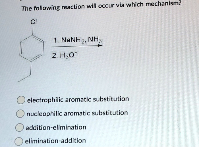 SOLVED: The following reaction will occur via which mechanism? CI NaNH2, NH3 2. H3O ...