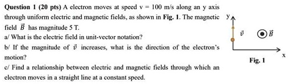SOLVED: Question (20 pts) electron moves speed 100 ms along an axis ...