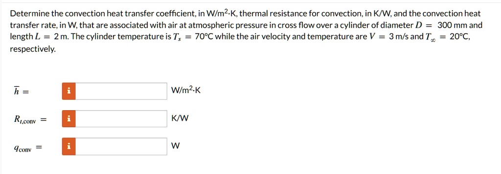 SOLVED: Determine the convection heat transfer coefficient,in W/m2.K,thermal resistance for ...