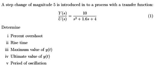 A step change of magnitude 5 is introduced in to a process with a transfer function: (Y(s))/(U(s ...