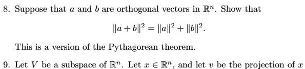 SOLVED: 8. Suppose that a and b are orthogonal vectors in R^n. Show that |a+b|^2 = |a|^2 + |b|^2 ...