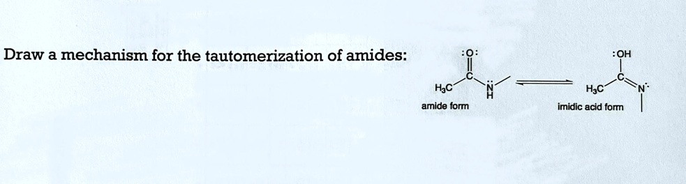 Draw a mechanism for the tautomerization of amides: :O: :OH H3C amide ...