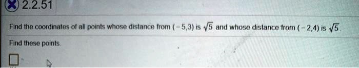SOLVED:2.2.51 Find Ihe coordinalas ol all points whose dislance from 5 ... SOLVED:2.2.51 Find Ihe coordinalas ol all points whose dislance from 5 ...