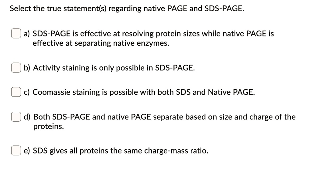 Select the true statement(s) regarding native PAGE and SDS-PAGE. a) SDS ...
