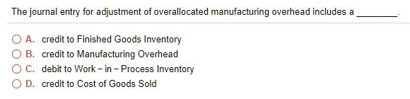 SOLVED: The journal entry for adjustment of overallocated manufacturing ...