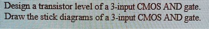 SOLVED: Design the transistor level of a 3-input CMOS AND gate. Draw ...