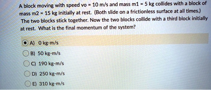 a block moving with speed vo 10 ms and mass m1 5 kg collides with a block of mass m2 15 kg ...