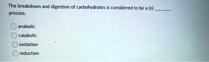 SOLVED: The breakdown and digestion of carbohydrates is considered to ...