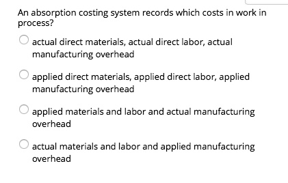 SOLVED: An absorption costing system records which costs in work in ...