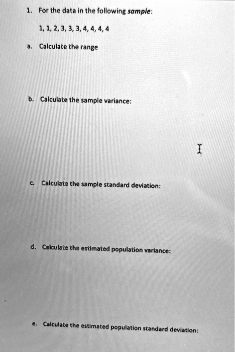 for the data in the following somple 1123334444 calculate the range calculate the sample ...
