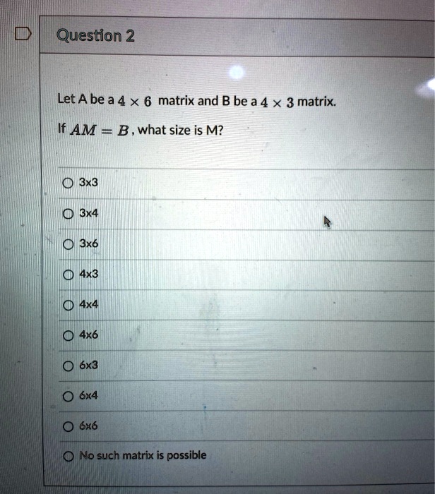 SOLVED: Question 2 Let A be a 4 X 6 matrix and B be a 4 x 3 matrix If ...