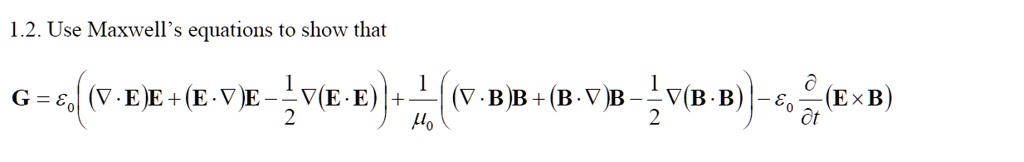 1.2. Use Maxwell's equations to show that G = ϵ0 ( (∇·𝐄)𝐄 + (𝐄·∇)𝐄 - (1 ...