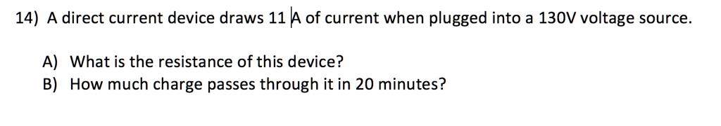 SOLVED:14) A direct current device draws 11 A of current when plugged ...