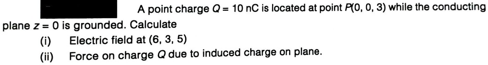 SOLVED: A point charge Q = 10 nC is located at point P(0,0,3) while the conducting plane z=0 is ...