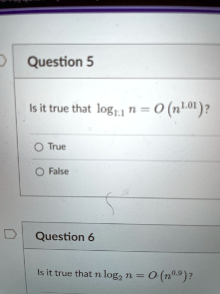 SOLVED: Question 5 Is it true that log₁₁n = O(n^(1.01))? True False ...