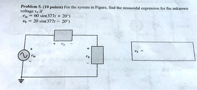 Problem 5. (10 points) For the system in Figure, find the sinusoidal expression for the unknown ...