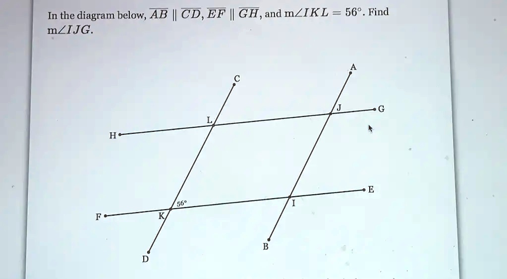 SOLVED: In the diagram below, AB || CD, EF || GH, and mâˆ IKL = 56Â°. Find mâˆ IJG.