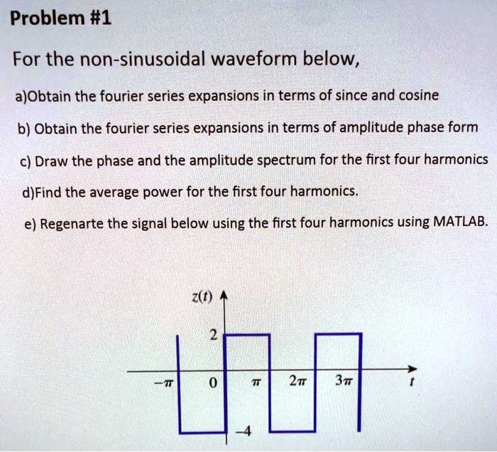 Problem #1 For the non-sinusoidal waveform below, a) Obtain the fourier series expansions in ...