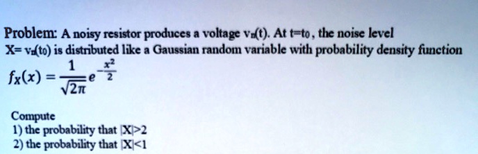 problem a noisy resistor produces a voltage vntat ttothe noise level xvtois distributed like a ...