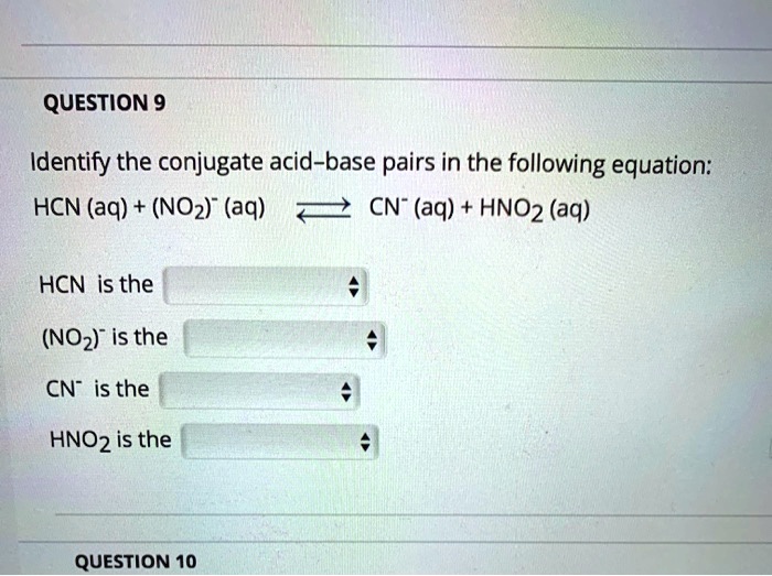 QUESTION 9 Identify the conjugate acid-base pairs in the following ...
