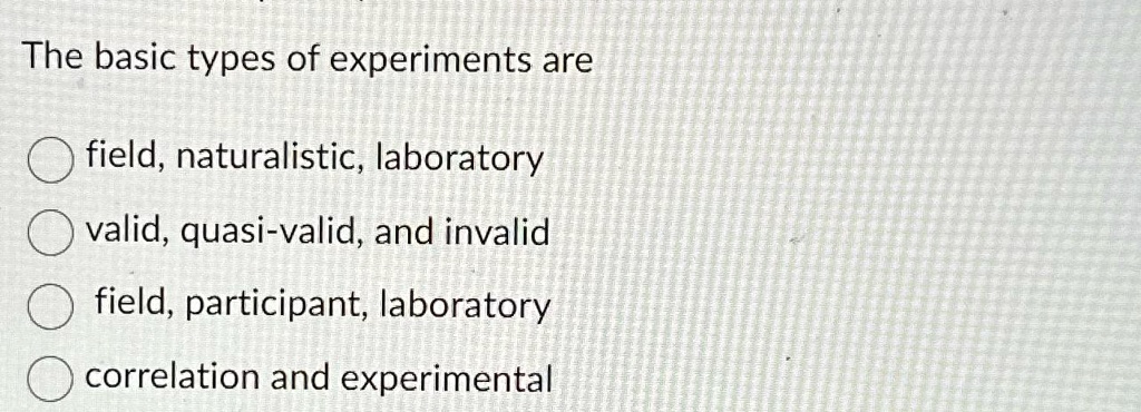 SOLVED: The basic types of experiments are: - field, naturalistic ...