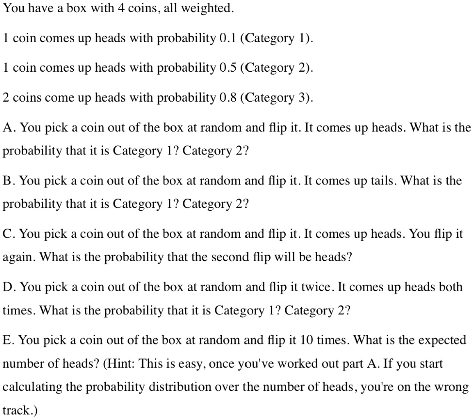 SOLVED You Have Box With 4 Coins All Weighted 1 Coin Comes Up Heads solved-you-have-box-with-4-coins-all-weighted-1-coin-comes-up-heads