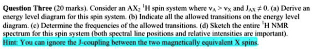 SOLVED: Question Three (20 marks) Consider an AX; 'H spin system where ...