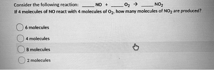 SOLVED: Consider the following reaction: NO NO2 If 4 molecules of NO ... SOLVED: Consider the following reaction: NO NO2 If 4 molecules of NO ...