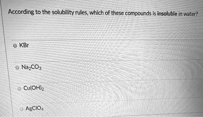 SOLVED: According to the solubility rules, which of these compounds is ...