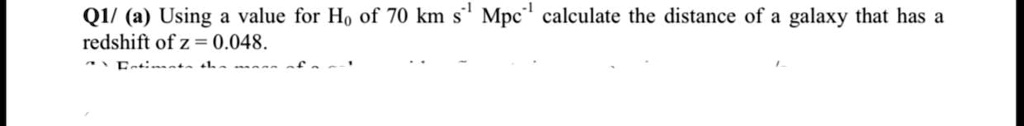 SOLVED: QI/ (0) Using a value for Ho of' 70 km redshift of z = 0.048. Le Mpc calculate the ...